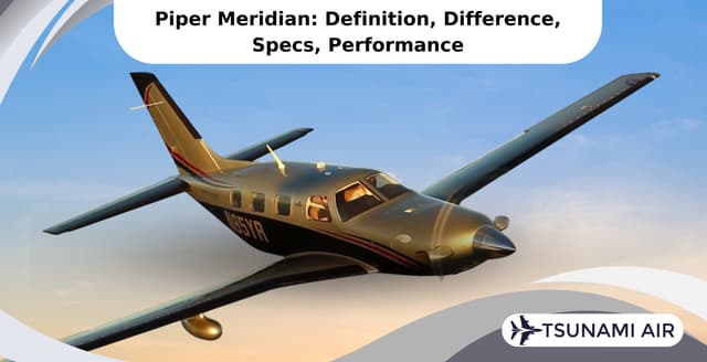 Piper Meridian: Definition, Difference, Specs, Performance